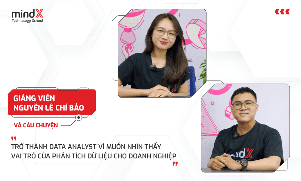 Giảng viên MindX - Nguyễn Lê Chí Bảo và câu chuyện “Trở thành Data Analyst vì muốn nhìn thấy vai ...
